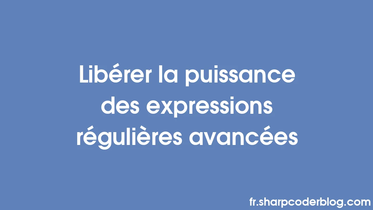 Libérer la puissance des expressions régulières avancées | Sharp Coder Blog