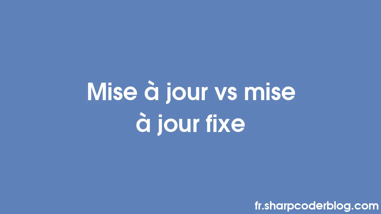 Mise à jour vs mise à jour fixe | Sharp Coder Blog