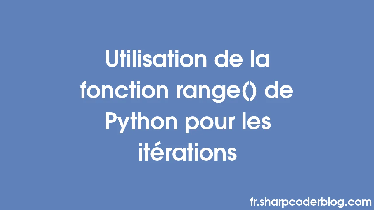 Utilisation de la fonction range() de Python pour les itérations | Sharp Coder Blog