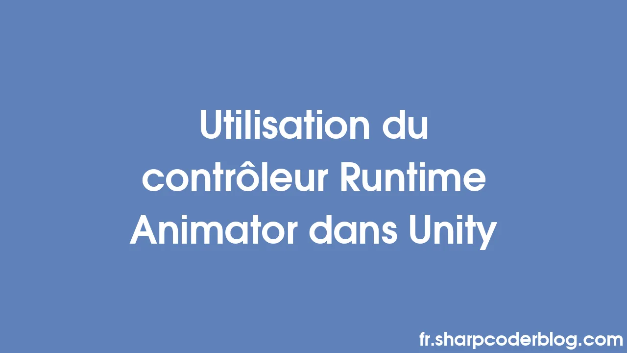 Utilisation du contrôleur Runtime Animator dans Unity | Sharp Coder Blog
