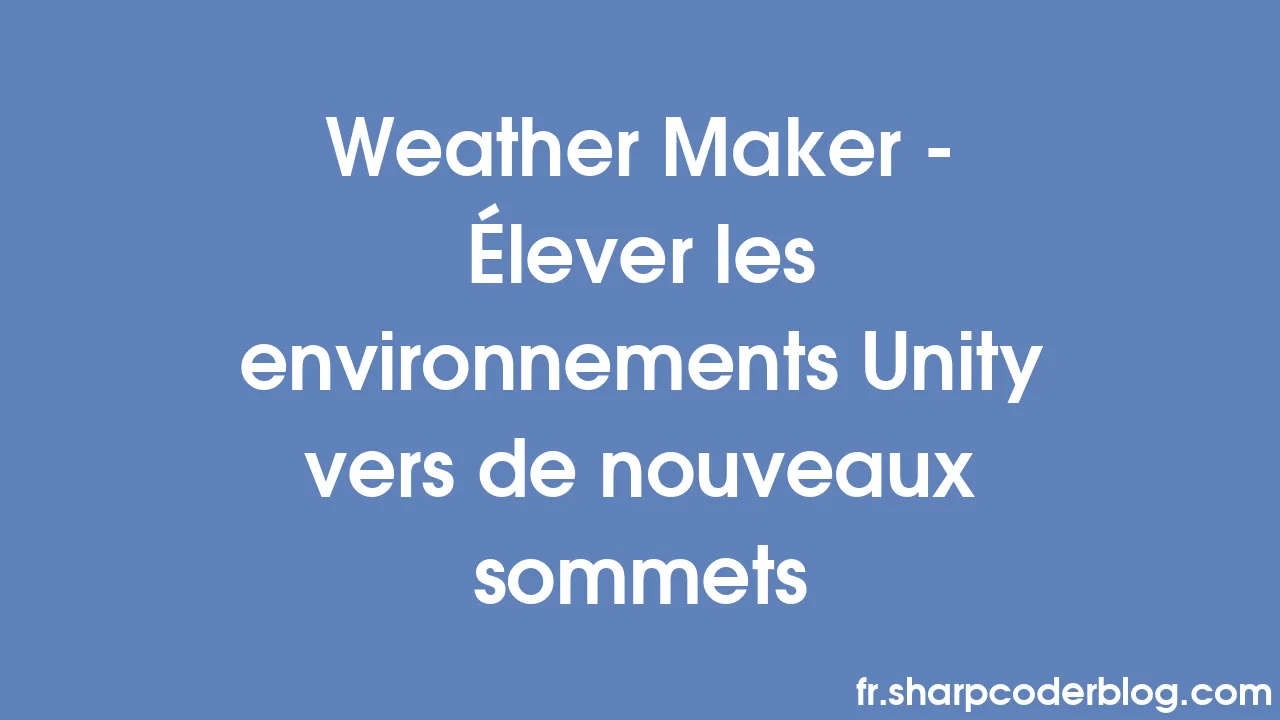 Weather Maker Élever Les Environnements Unity Vers De Nouveaux Sommets Sharp Coder Blog