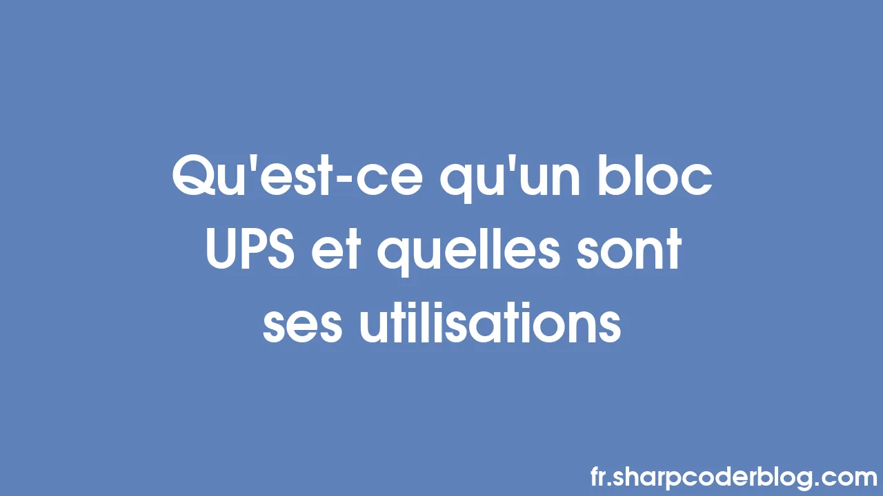 Qu'est-ce qu'un bloc UPS et quelles sont ses utilisations | Sharp Coder Blog
