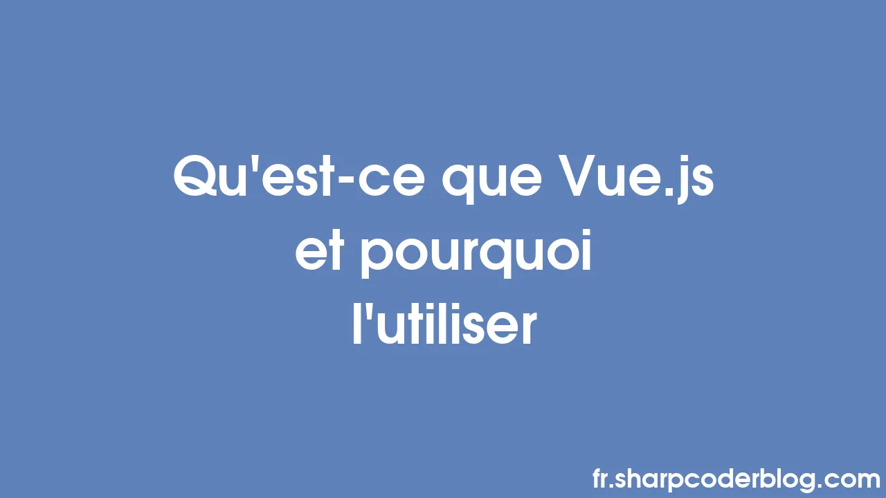 Quest Ce Que Vuejs Et Pourquoi Lutiliser Sharp Coder Blog