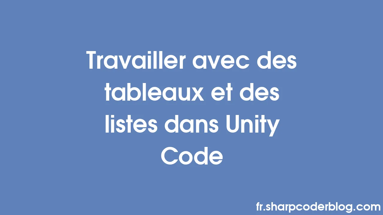 Travailler Avec Des Tableaux Et Des Listes Dans Unity Code Sharp Coder Blog