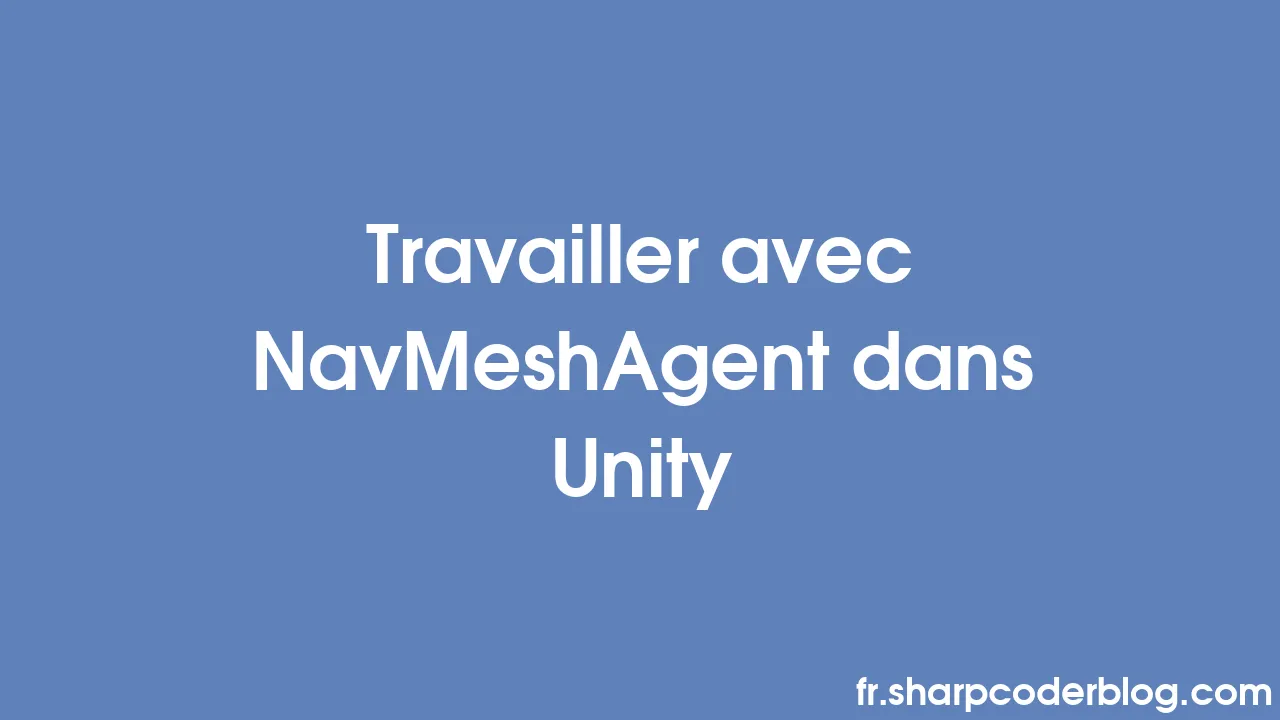 Travailler avec NavMeshAgent dans Unity | Sharp Coder Blog