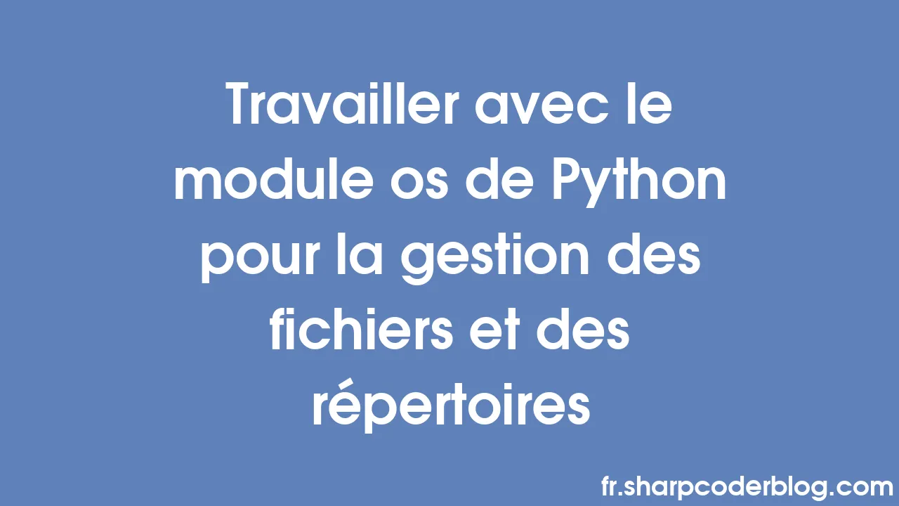 Travailler Avec Le Module Os De Python Pour La Gestion Des Fichiers Et Des Répertoires Sharp