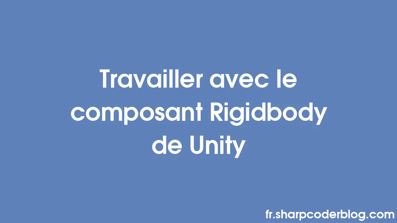 Travailler Avec Le Composant Rigidbody De Unity Sharp Coder Blog
