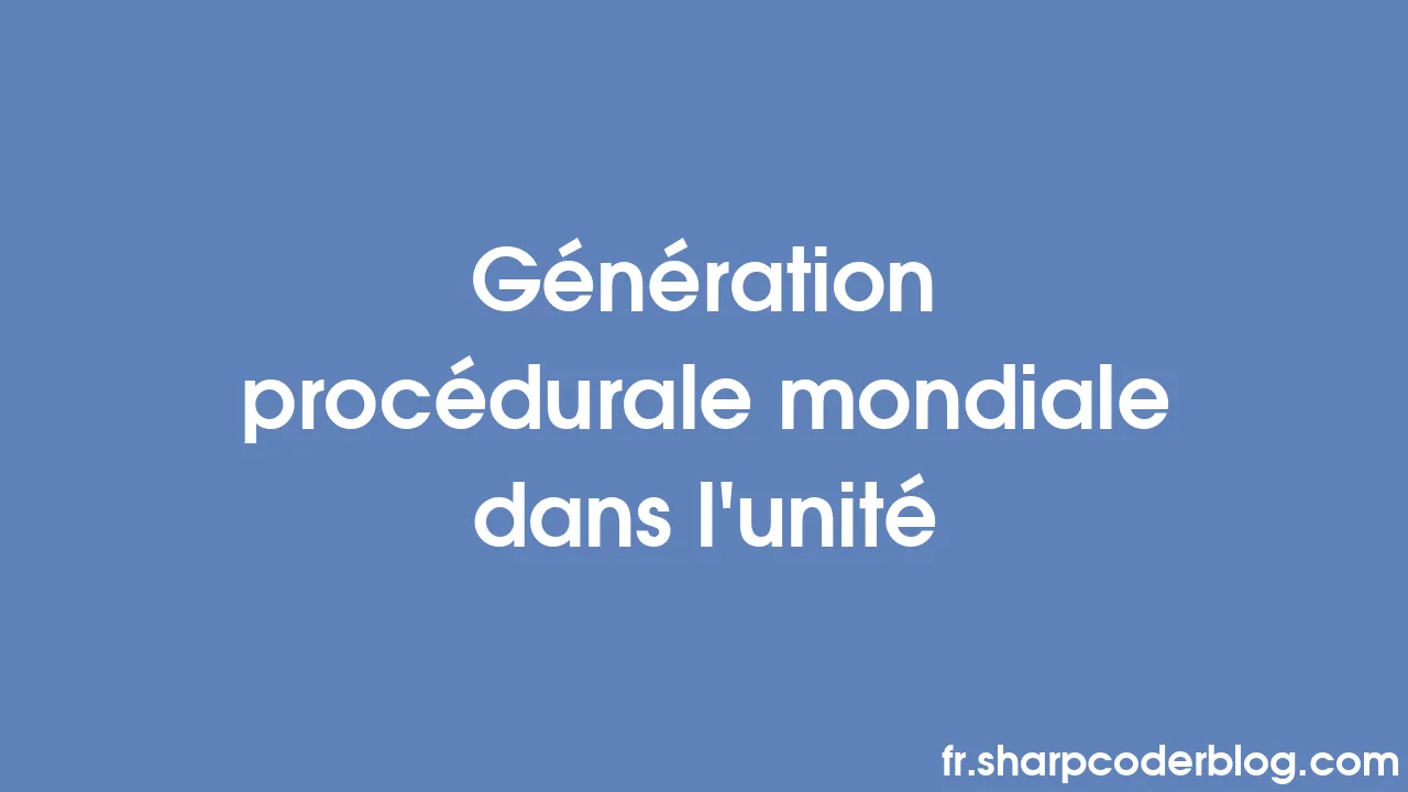 Génération procédurale mondiale dans l’unité | Sharp Coder Blog