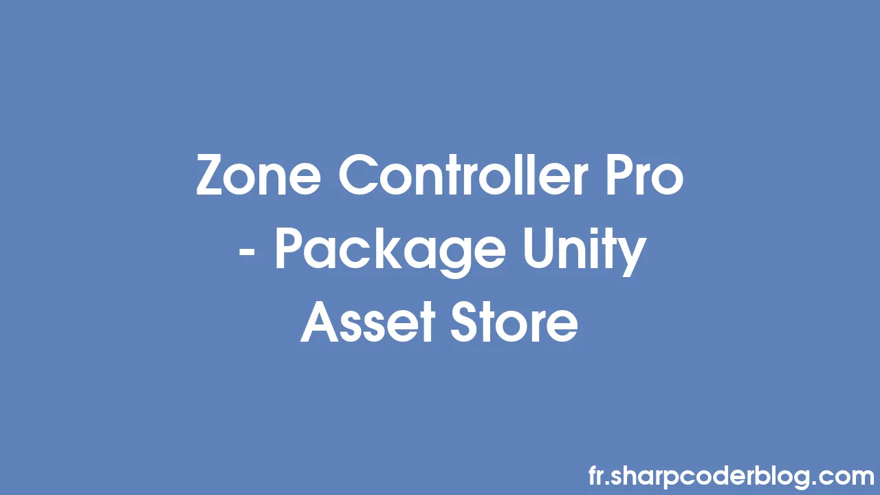 Zone Controller Pro Package Unity Asset Store Sharp Coder Blog